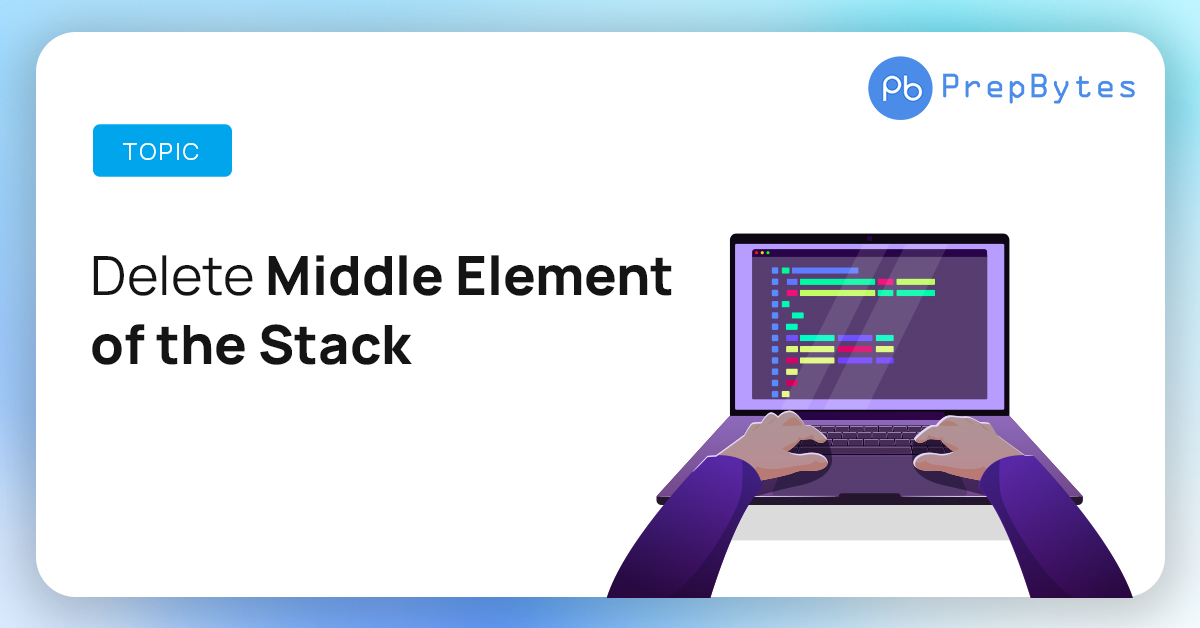 Delete Middle Element of the Stack | Stacks | PrepBytes Blog Delete Middle Element of the Stack | Stacks | PrepBytes Blog
